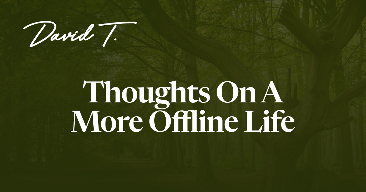 Thoughts On A More Offline Life